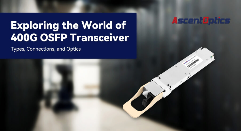 Exploring the World of 400G OSFP Transceiver: Types, Connections, and ...
